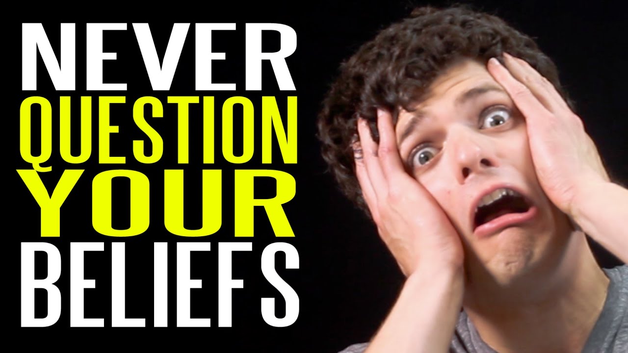 Never Question Your Beliefs! - YouTube
