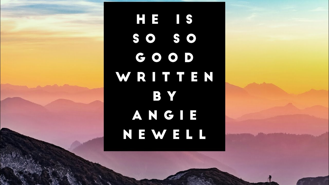He Is So So Good by Angie Newell - YouTube