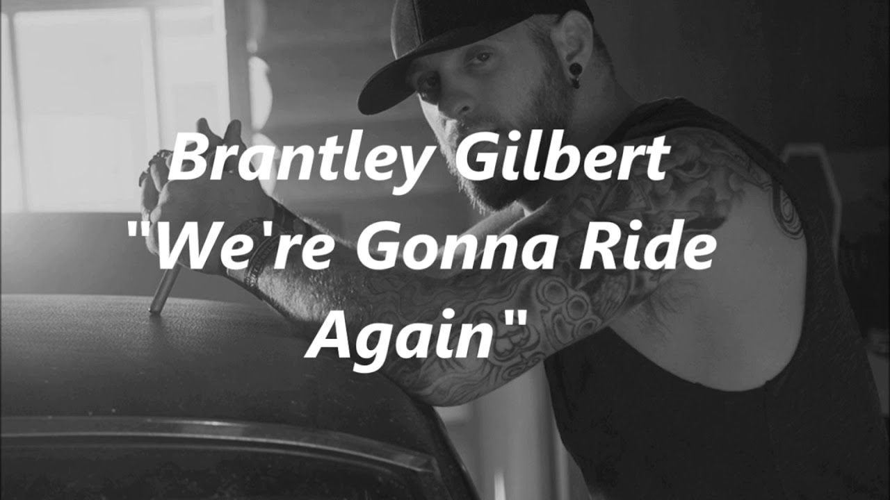 WE'RE GONNA RIDE AGAIN - BRANTLEY GILBERT - YouTube