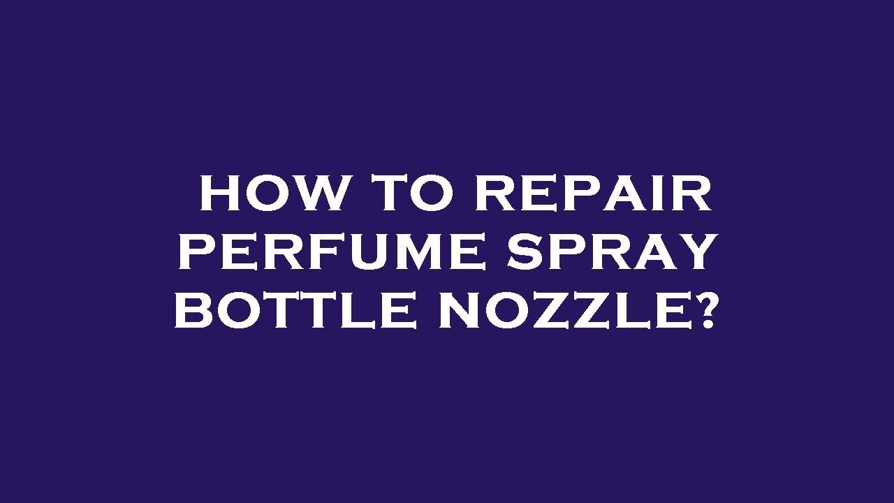 How to repair perfume spray bottle nozzle? - YouTube
