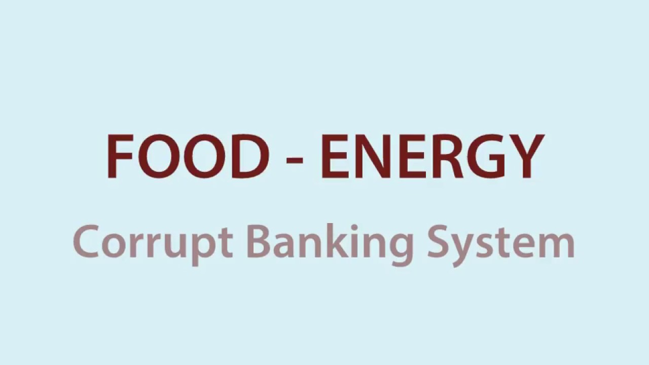 Food - Energy - Our Corrupt Banking System - YouTube