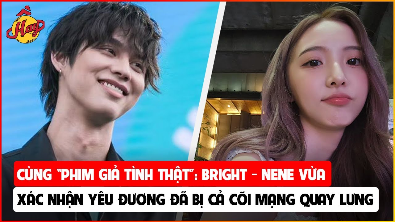 Cùng “phim giả tình thật”: Bright - Nene vừa xác nhận yêu đương đã bị ...