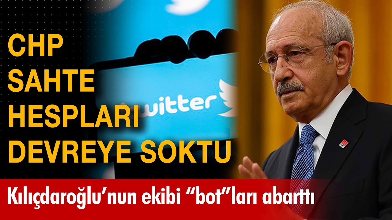 CHP sahte hesapları devreye soktu: Kılıçdaroğlu'nun ekibi "bot"ları ...