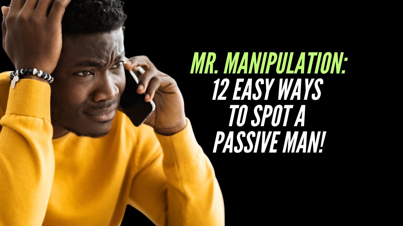 Mr. MANIPULATION: 12 Easy Ways to Spot a PASSIVE Man! - YouTube