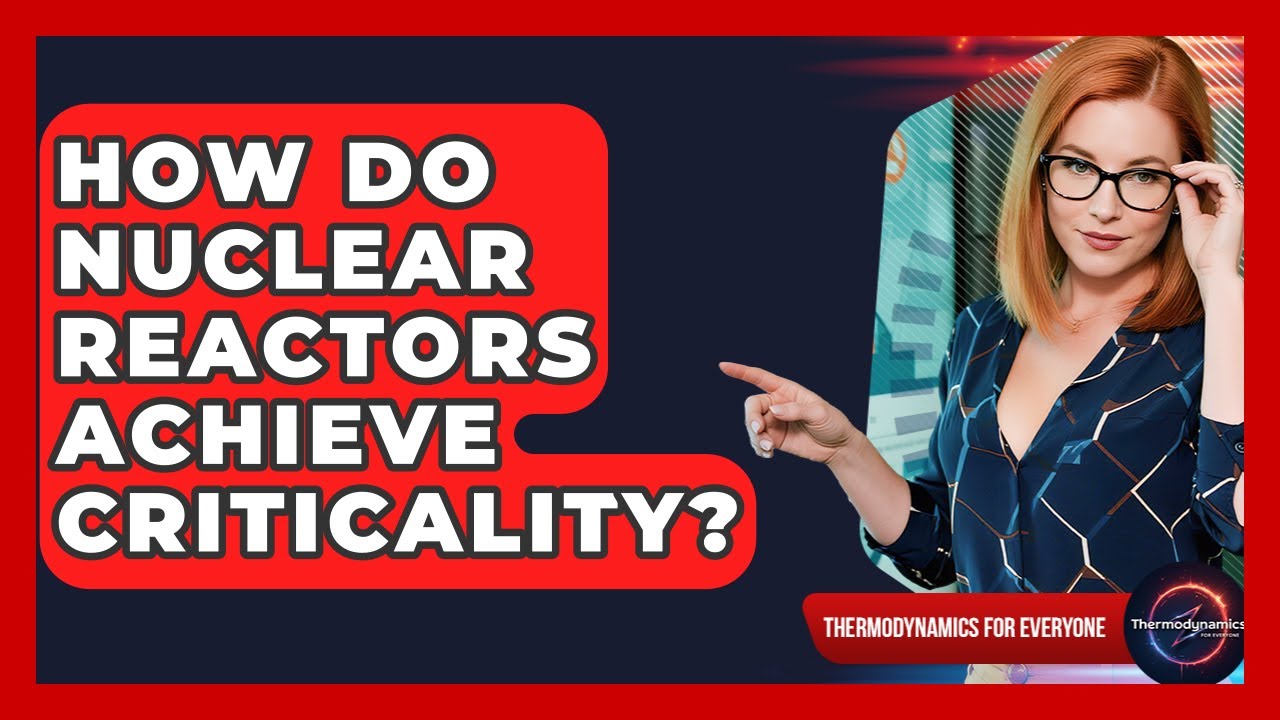 How Do Nuclear Reactors Achieve Criticality? - Thermodynamics For ...