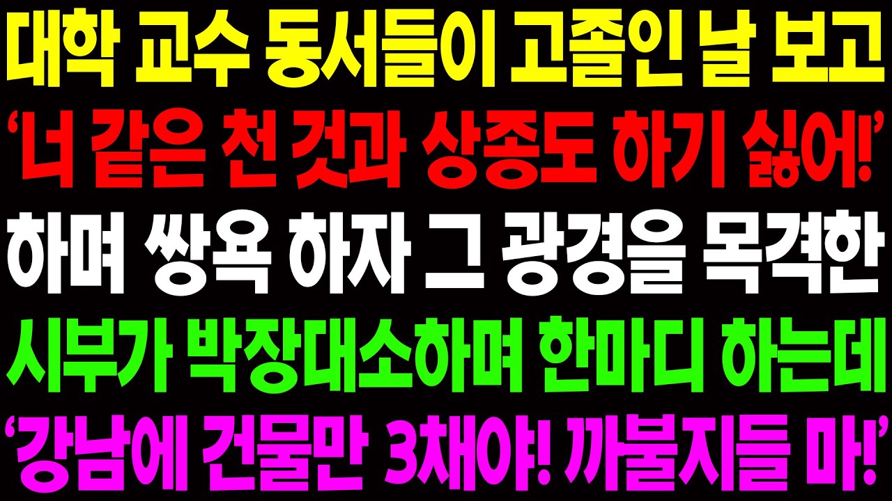실화사연 대학 교수 동서들이 고졸인 날 보고 너 같은 천 것과 상종도 하기 싫어 하며 조롱한 순간 시부가 박장대소 하는데 사이다 사연 감동사연 톡톡사연