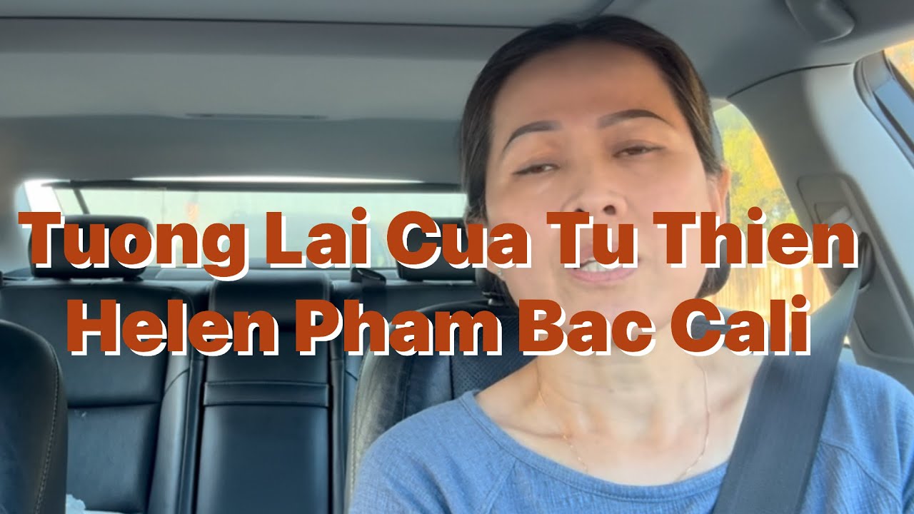 Tưởng Lai Của Từ Thiên Helen Pham Bac Cali…… - YouTube