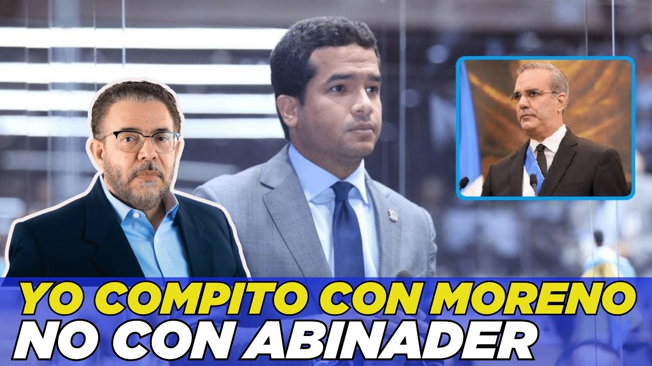 YO COMPITO CON MORENO, NO CON ABINADER - YouTube
