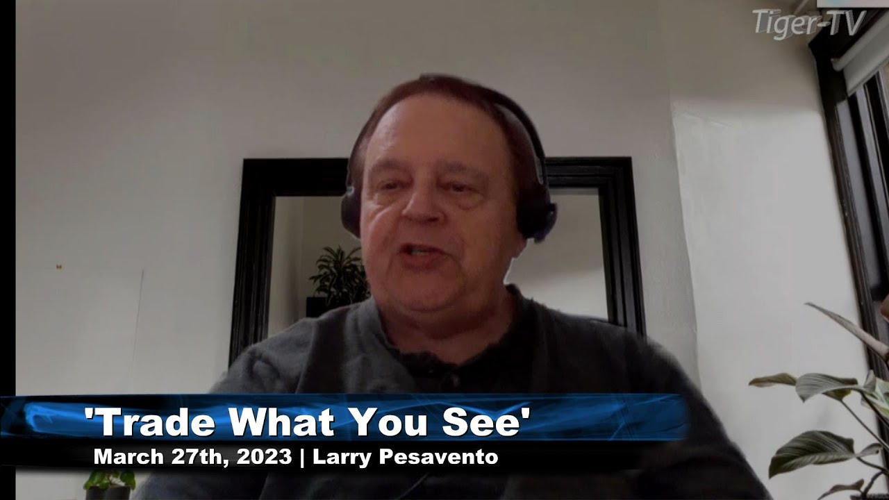 March 27th, Trade What You See, Hour 1 with Larry Pesavento on TFNN ...