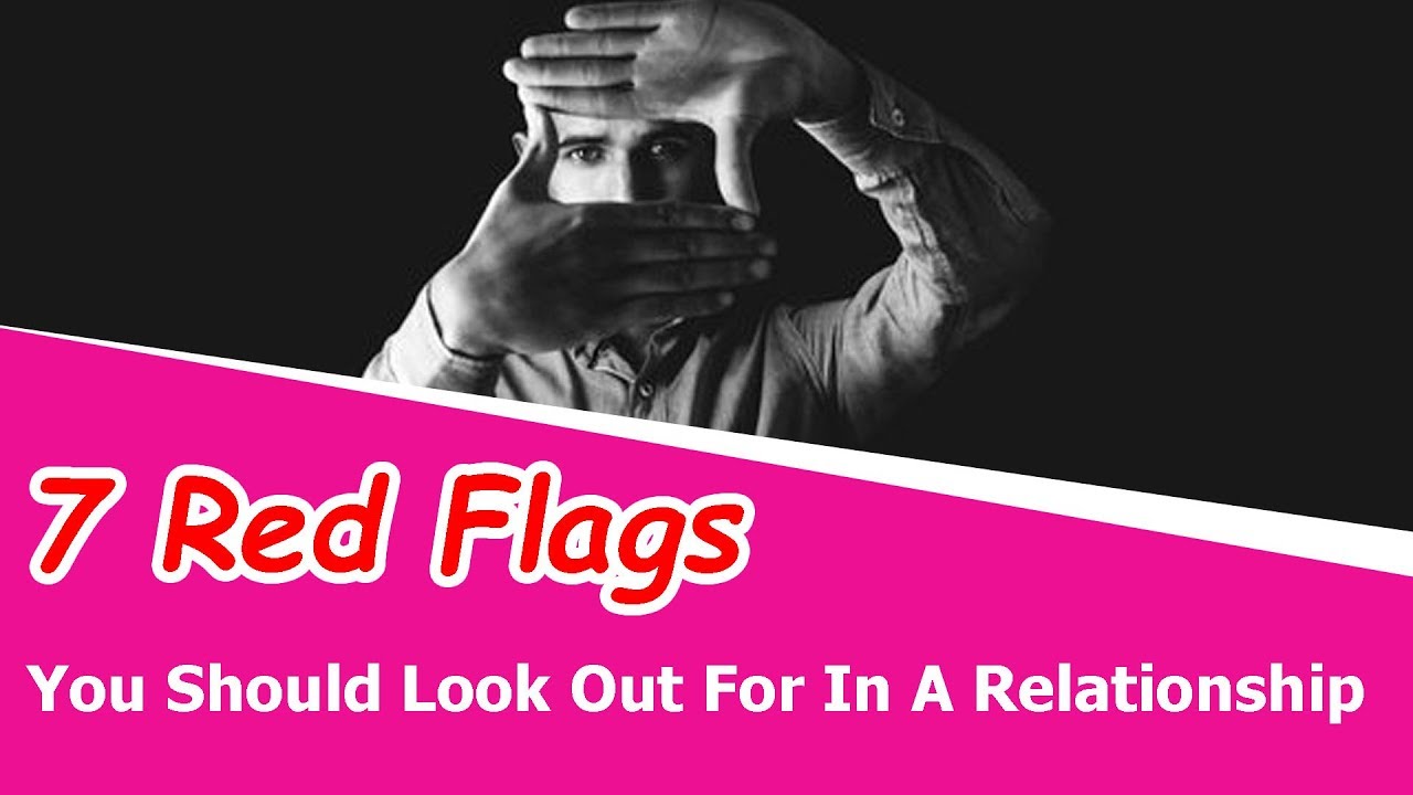 7 Red Flags You Should Look Out For In A Relationship - YouTube