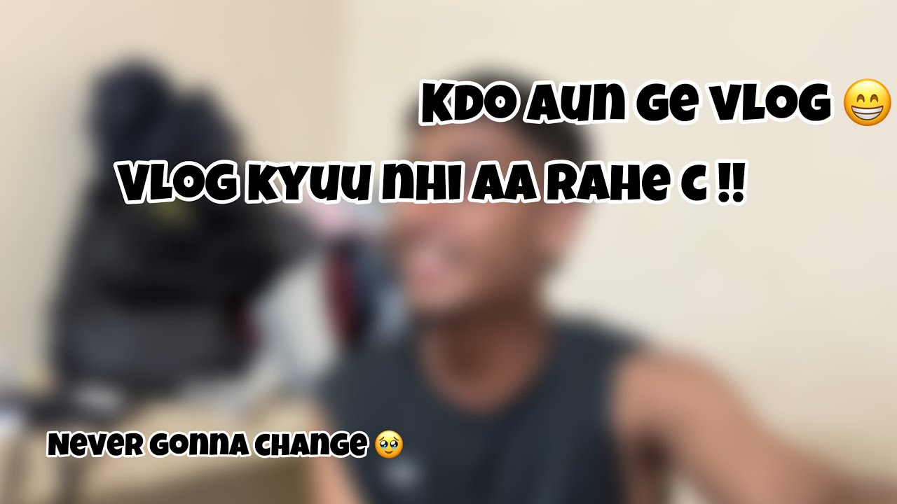 Vlog kyuu nhi aa rahe c !! | kdo aun ge Vlog 😁 | Never gonna change ! - YouTube