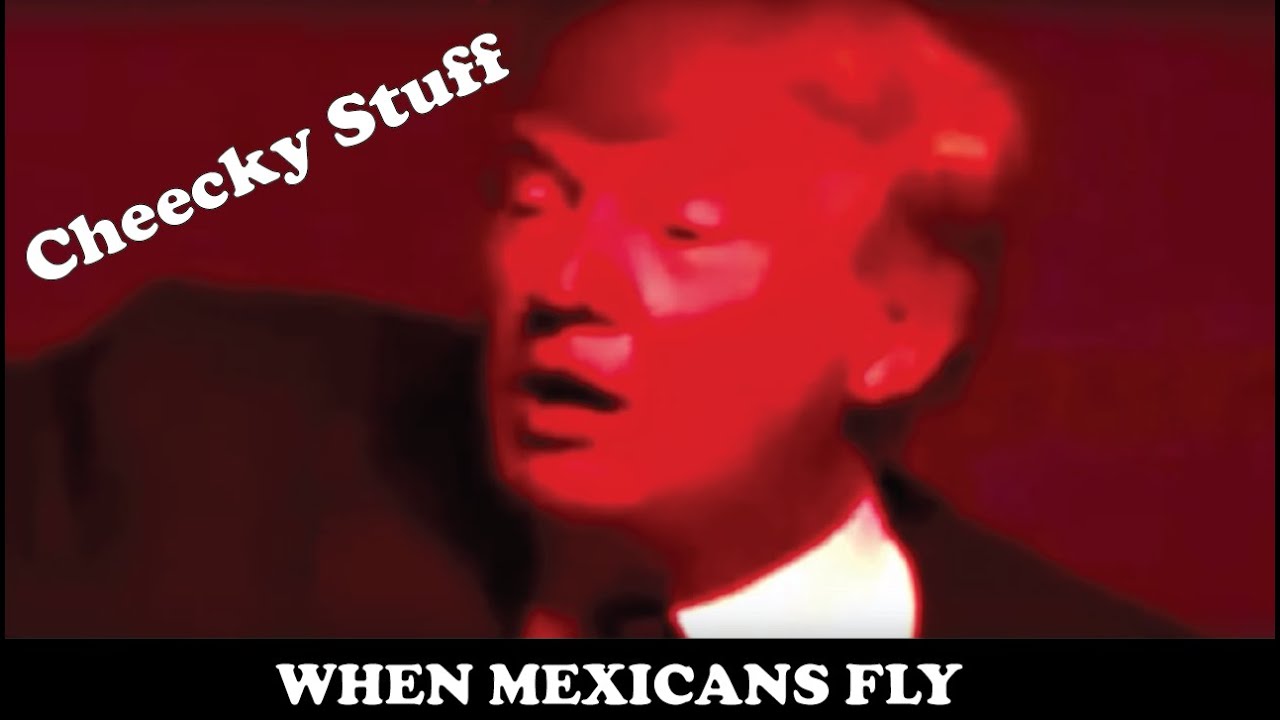 Cheeky Stuff - When Mexicans Fly - YouTube