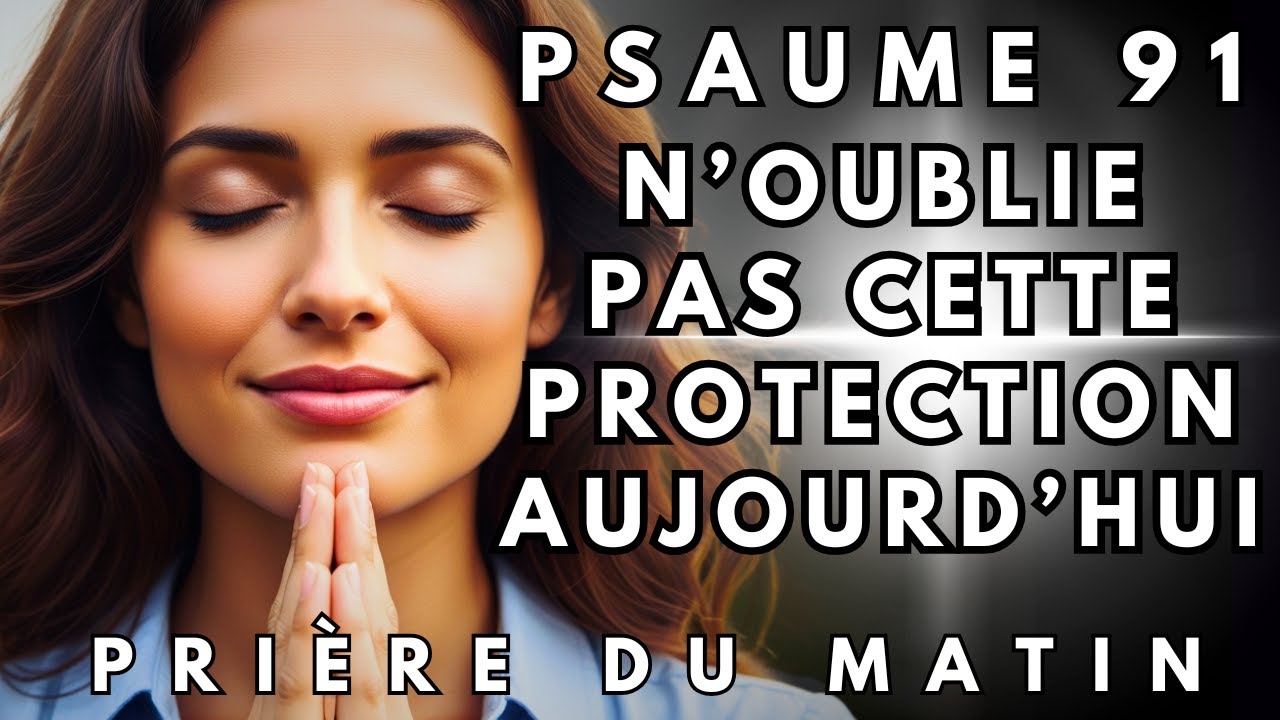 PSAUME 91 | ENTRE DANS LA PROTECTION DE DIEU EN PRIANT DÈS MAINTENANT ...