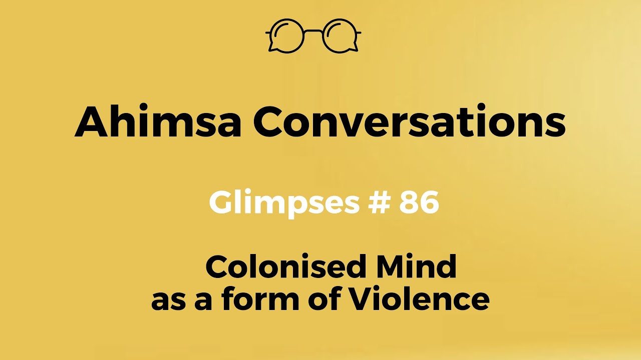 Ahimsa Conversations Glimpses # 86: Colonized Mind as a form of ...