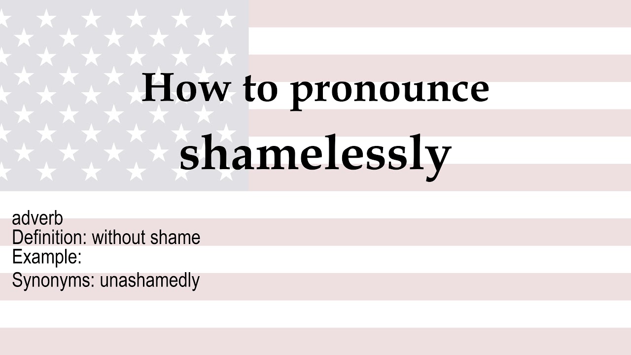 How to pronounce 'shamelessly' + meaning - YouTube
