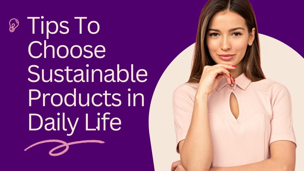 How to choose Sustainable products? 10 tips to help you make green ...