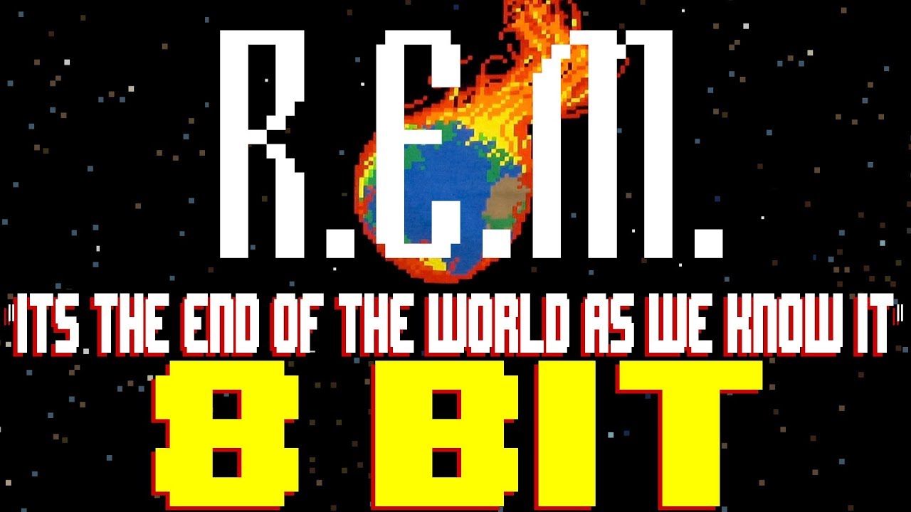 It's the End of the World As We Know It (And I Feel Fine) [8 Bit ...