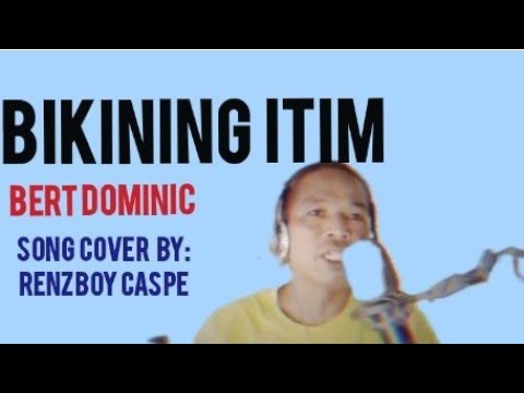 BiKINING ITIM ni Bert Dominic(song cover by:Renzboy Caspe)@renzboycaspe ...