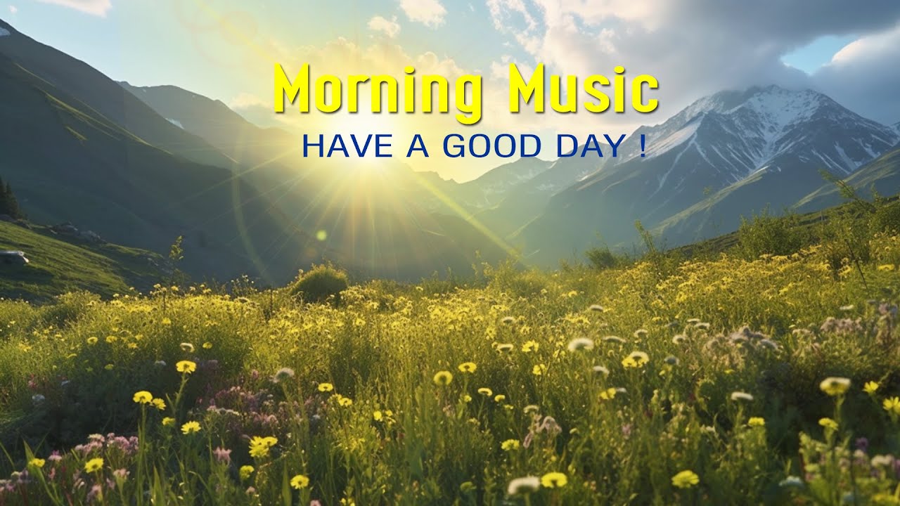 The Best Good Morning Music - Wake Up Happy , Positive Euphoria Energy ...