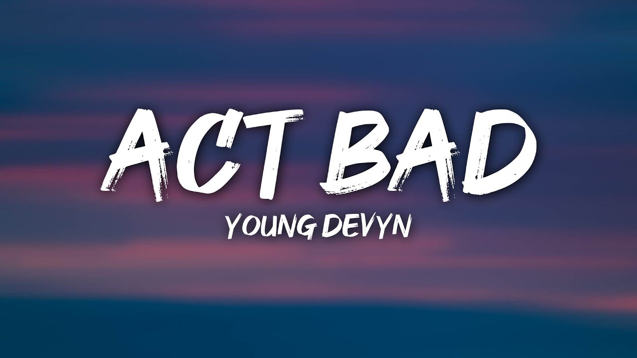 Young Devyn - Act Bad (Lyrics) - YouTube