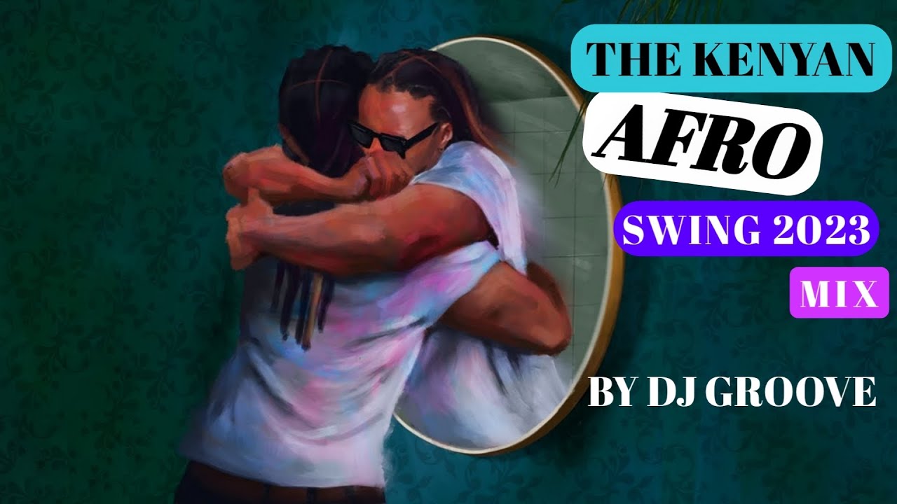 DJ GROOVE - KENYAN HITS | AFRO SWING 2023 MIX FEAT NYASHINSKI,BIEN ...