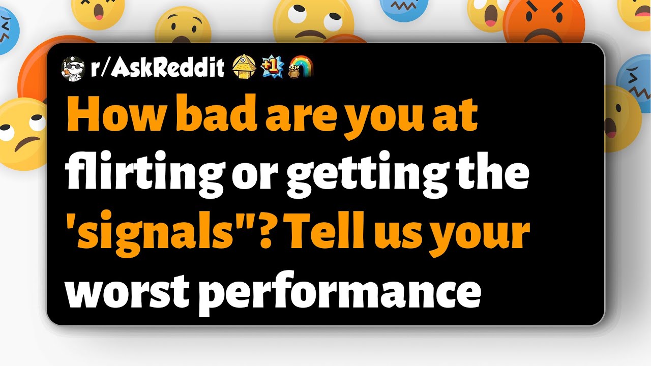 r/AskReddit | How bad are you at flirting or getting the 'signals ...