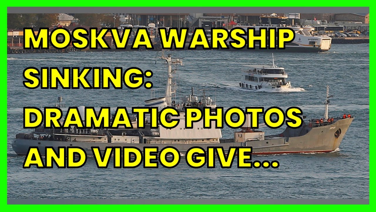 MOSKVA WARSHIP SINKING: DRAMATIC PHOTOS AND VIDEO GIVE CLUES TO ...