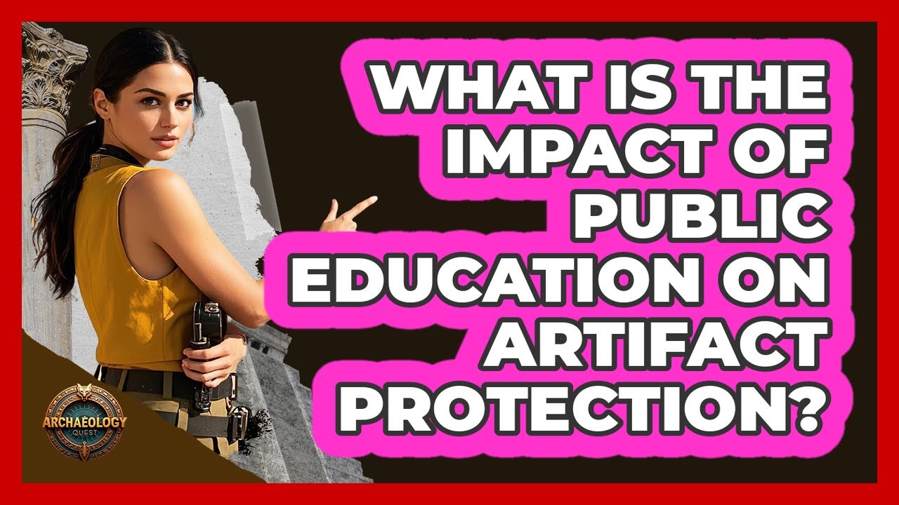 What Is The Impact Of Public Education On Artifact Protection? - YouTube