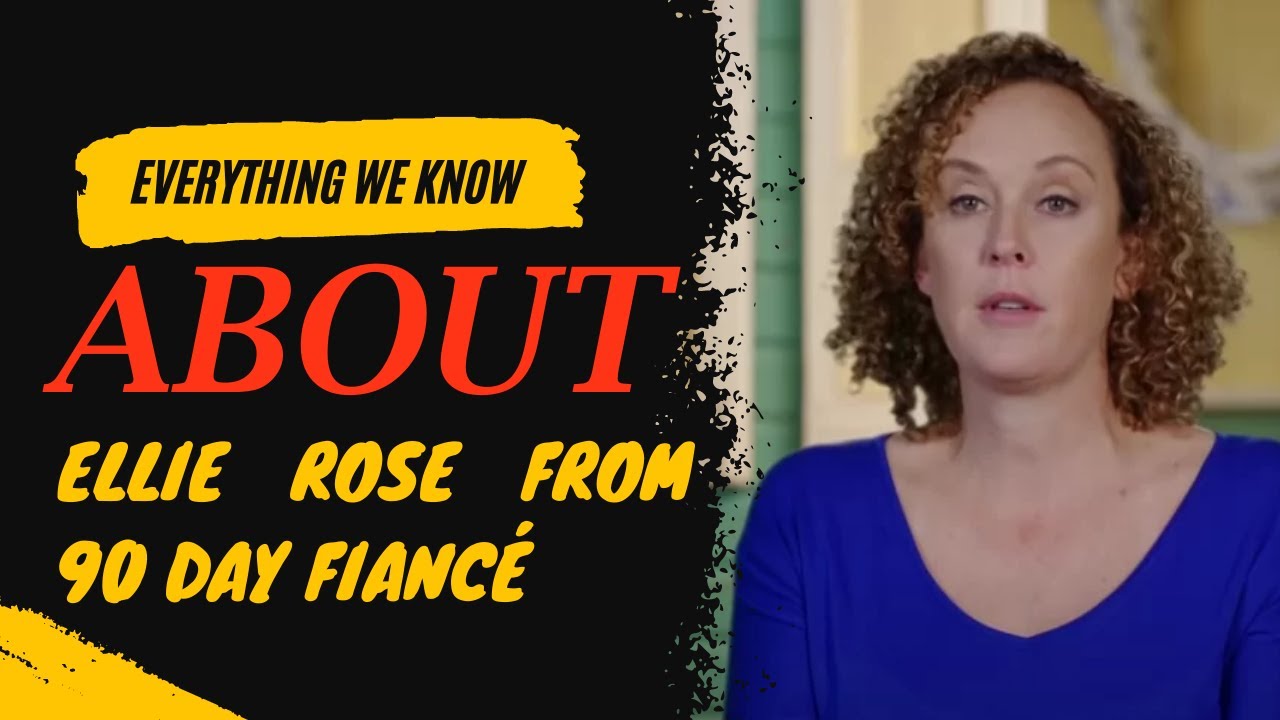 Inside Ellie Rose's Journey: Secrets, Love, and Drama on 90 Day Fiancé ...