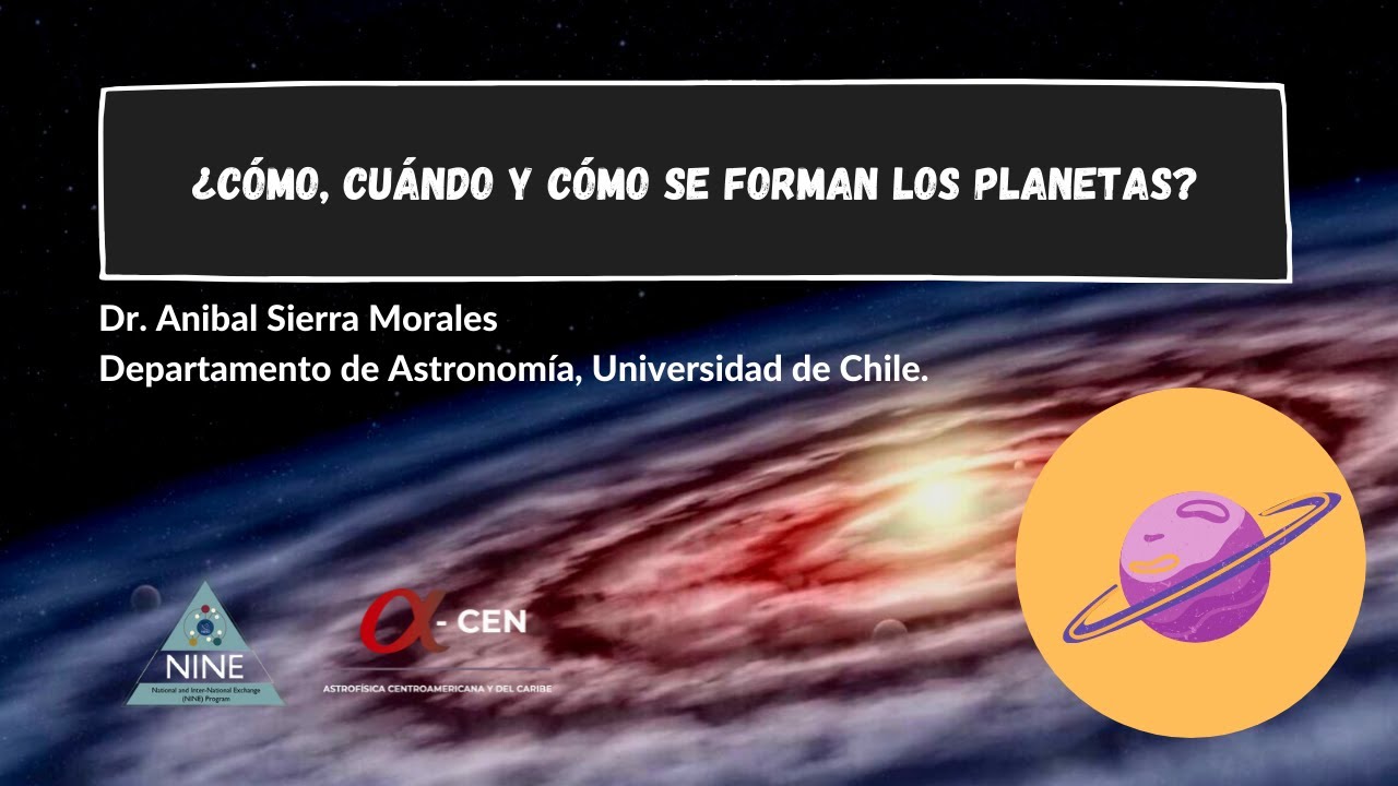 Charla Dr Anibal Sierra ¿Cómo, cuándo y cómo se forman los planetas ...