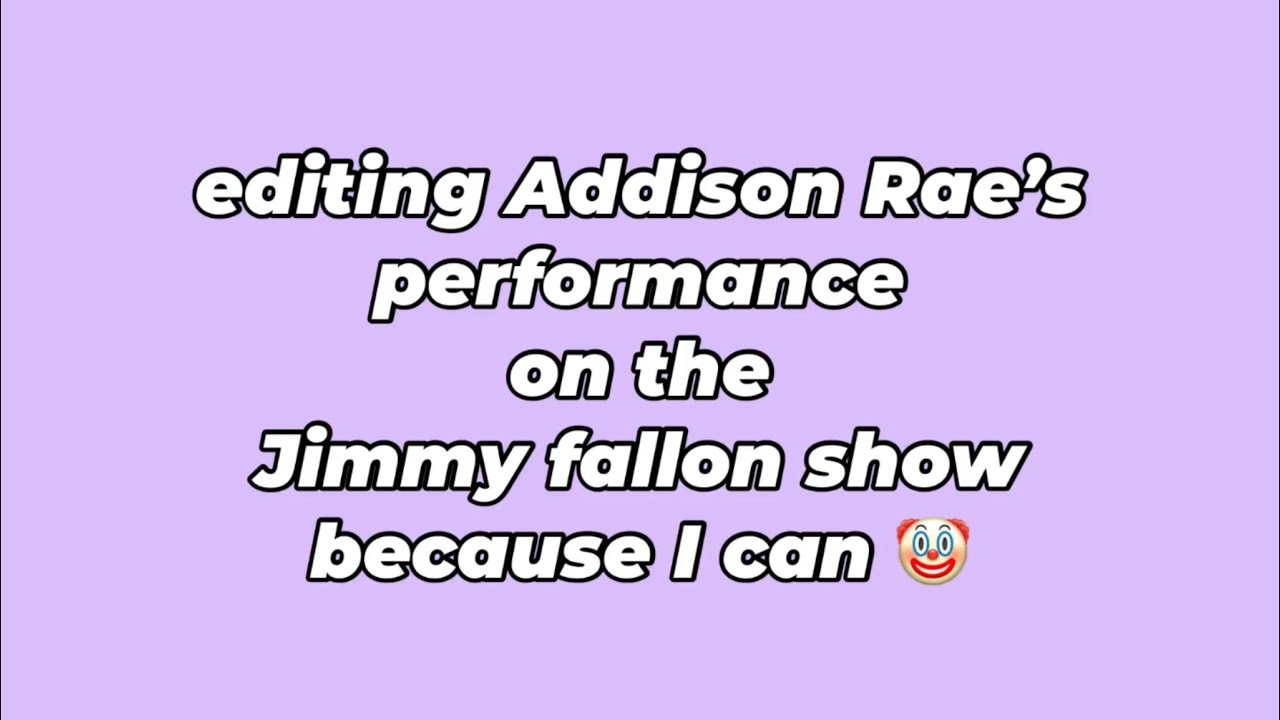 editing Addison Rae’s performance on the Jimmy fallow show because I ...