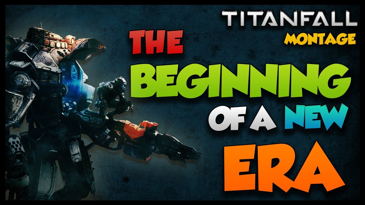 The Beginning Of A New Era [TITANFALL CINEMATIC MONTAGE] - YouTube