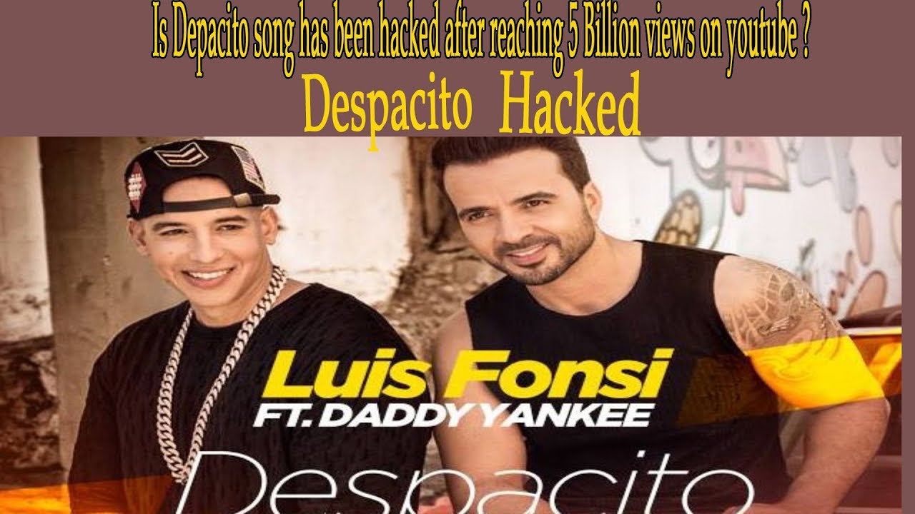 Despacito ! Most watched song on the YouTube is being Hacked. Luis ...