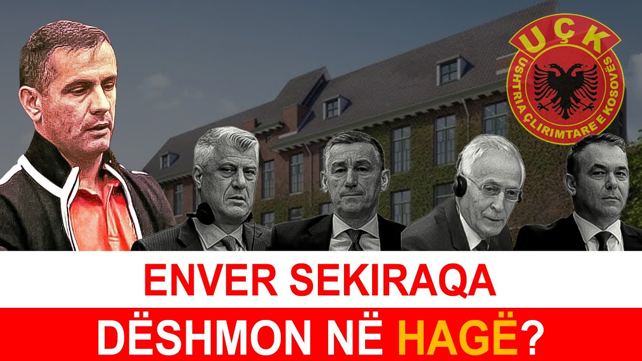 Enver Sekiraqa dëshmon KUNDËR Thaçit në Hagë? Çka di për 4shen e UÇKsë ...