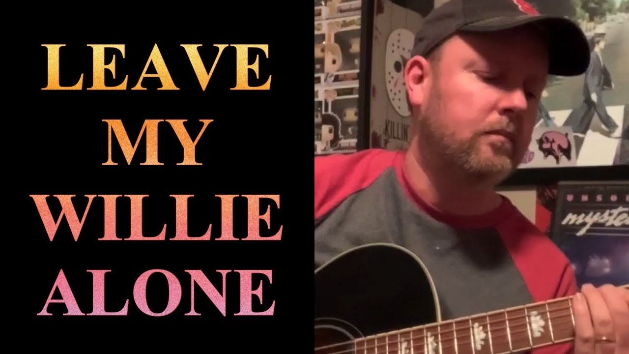 LEAVE MY WILLIE ALONE - YouTube