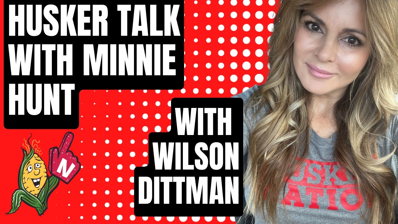 Husker Talk with Minnie: Wilson Dittman Discusses Nebraska Football ...