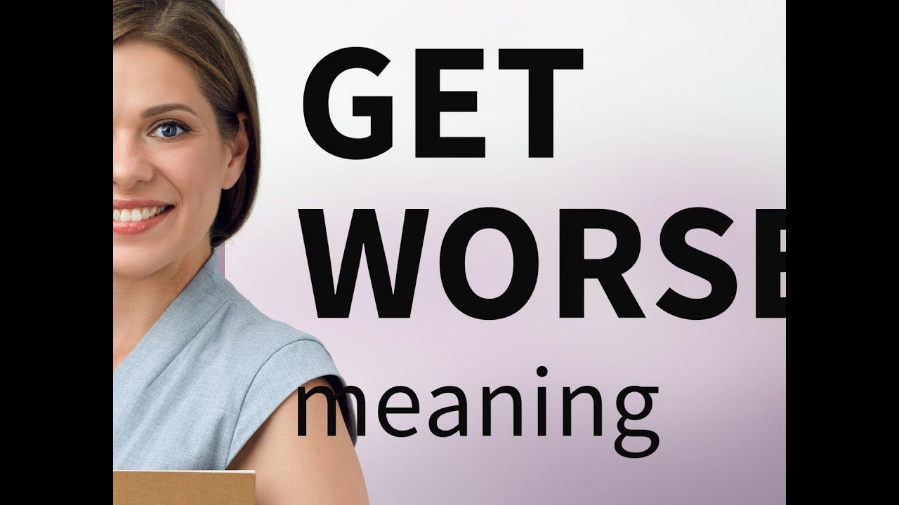 get-worse-what-is-get-worse-definition-youtube