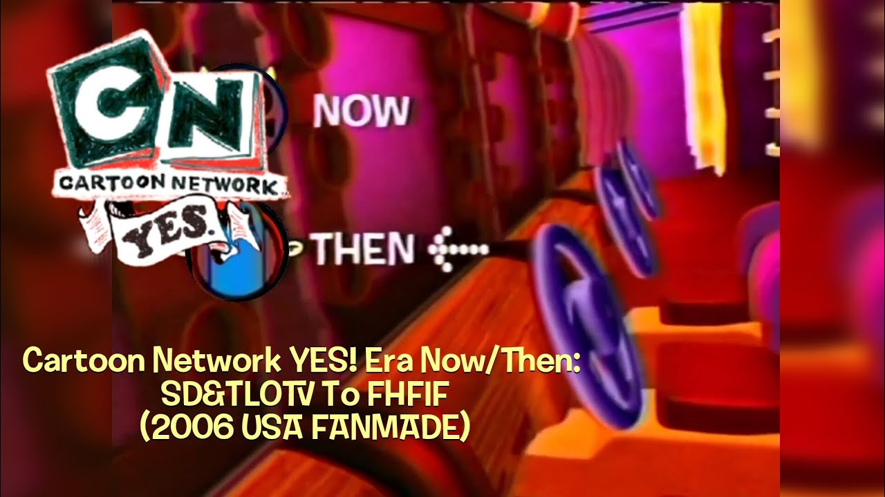 Cartoon Network YES! Era Now/Then: SD&TLOTV To FHFIF (2006 USA FANMADE ...