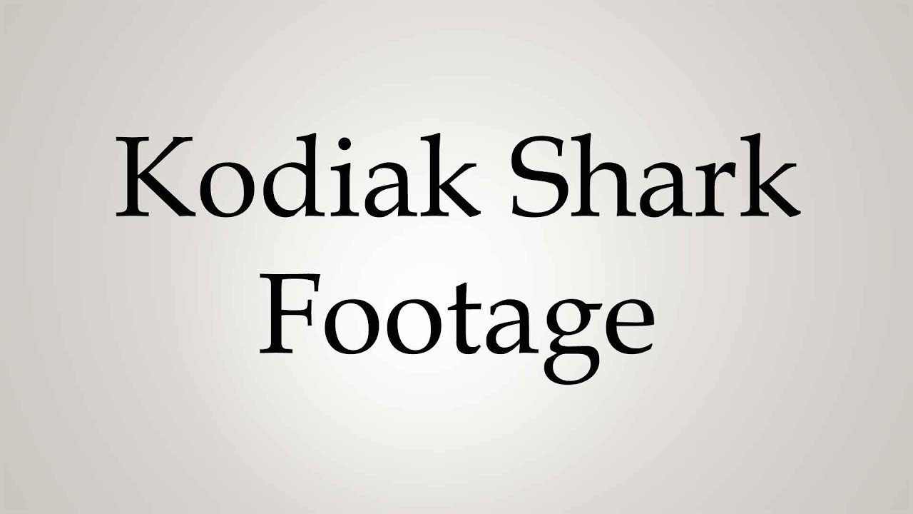 How to Pronounce ''Kodiak Shark Footage'' - YouTube
