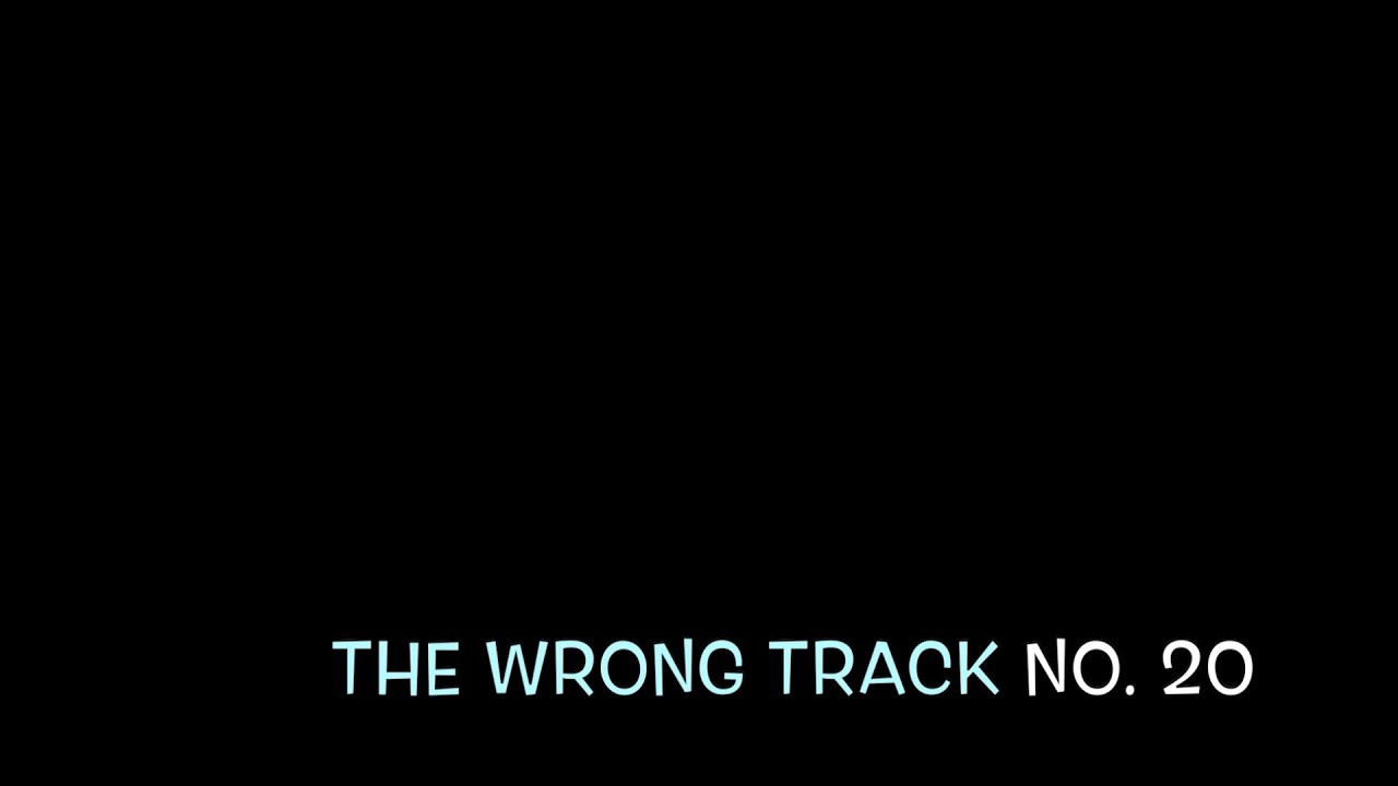 The Wrong Track No 20 - YouTube