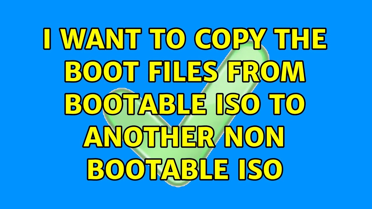 I want to copy the boot files from bootable ISO to another non bootable ...