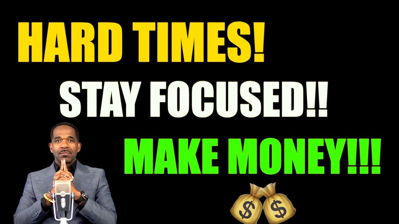 HARD TIMES! - STAY FOCUSED!! - MAKE MONEY!!! - YouTube