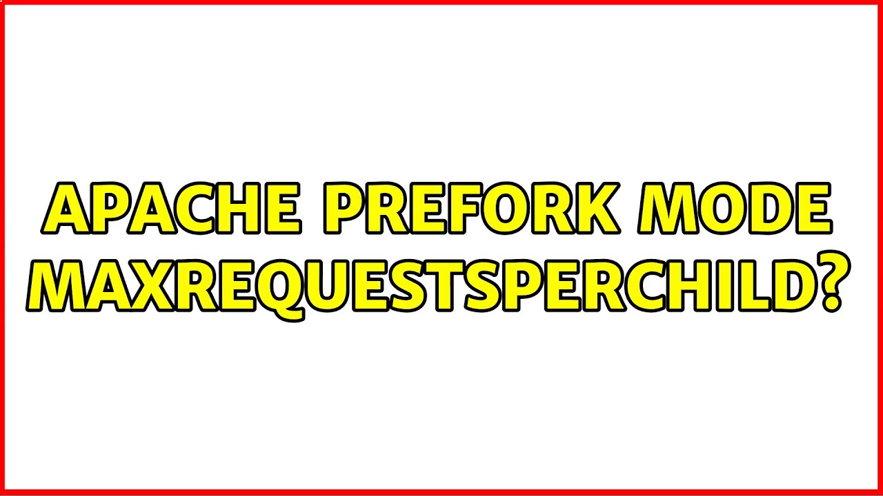 Apache prefork mode MaxRequestsPerChild? - YouTube