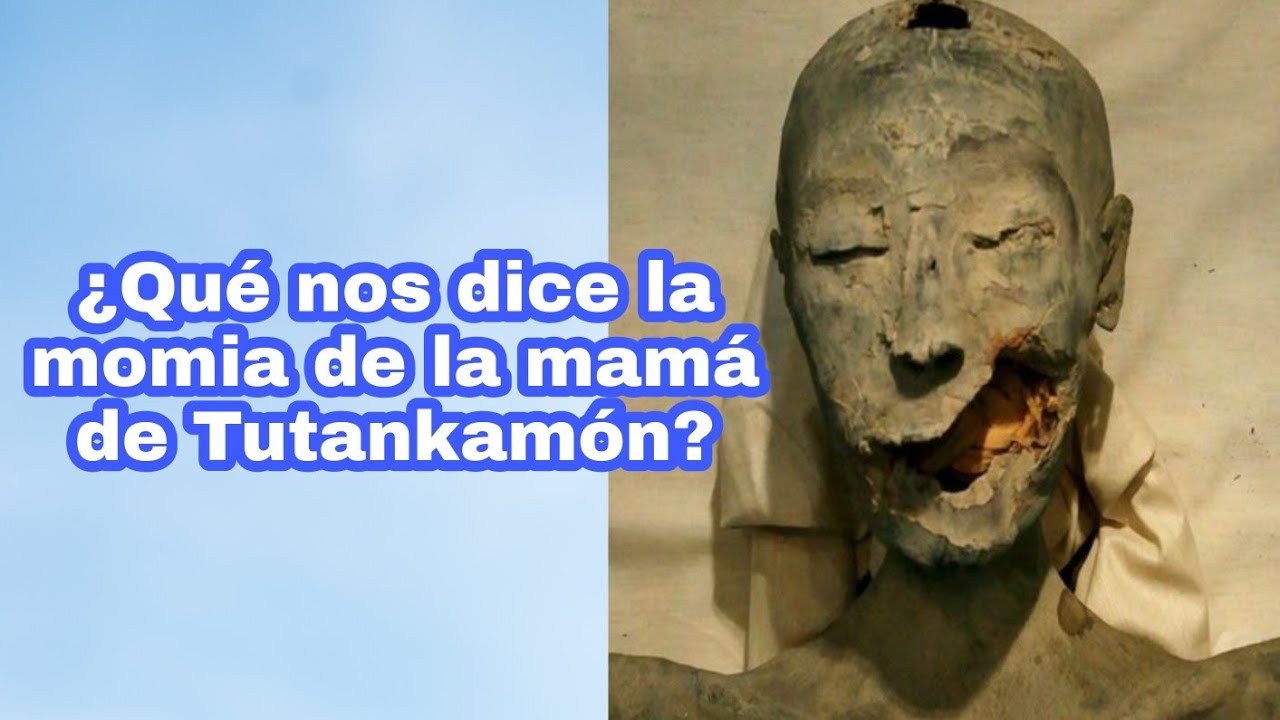 ¿Qué nos dice la momia de la mamá de Tutankamón? - YouTube