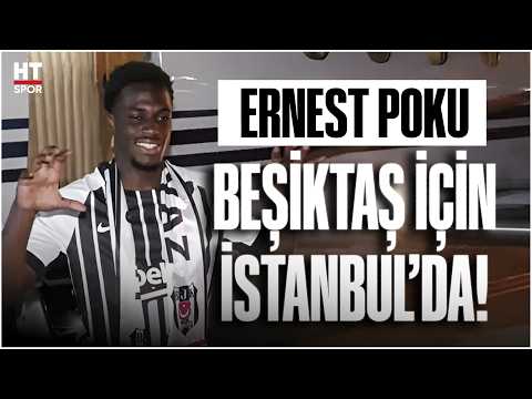 Ernest Poku İstanbul’a geldi! İşte ilk görüntüleri