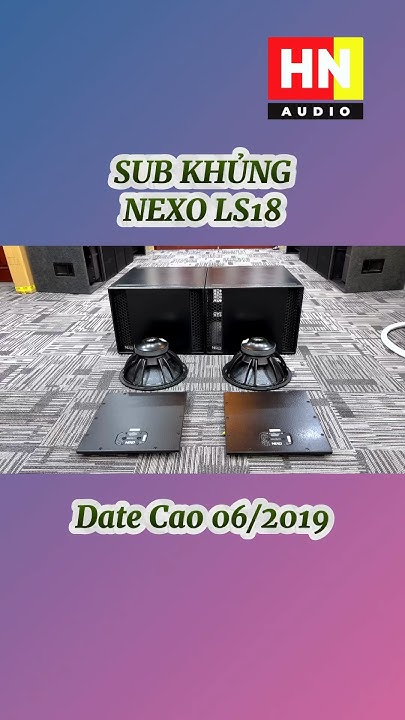 SUB KHỦNG NEXO LS18 Date 06/2019 Tuyệt Đẹp | Hoàng Nam Audio#HoàngNamAudio #Nexo #NexoLS # ...