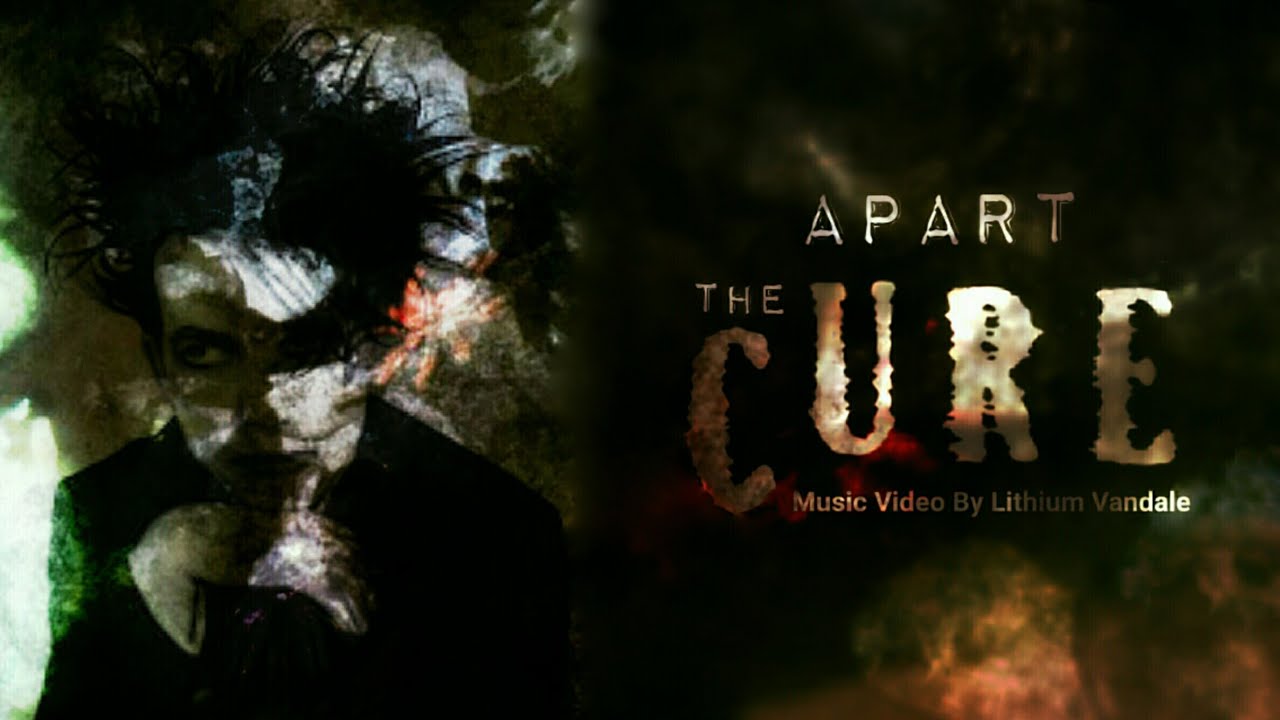 The Cure - Apart - Music Video By Lithium Vandale - Wish - Renholder ...