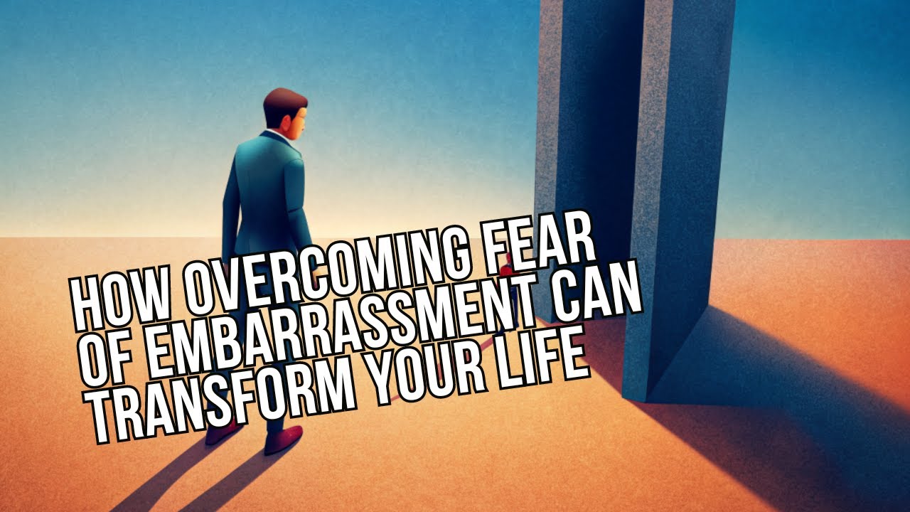 How Overcoming Fear of Embarrassment Can Transform Your Life - YouTube