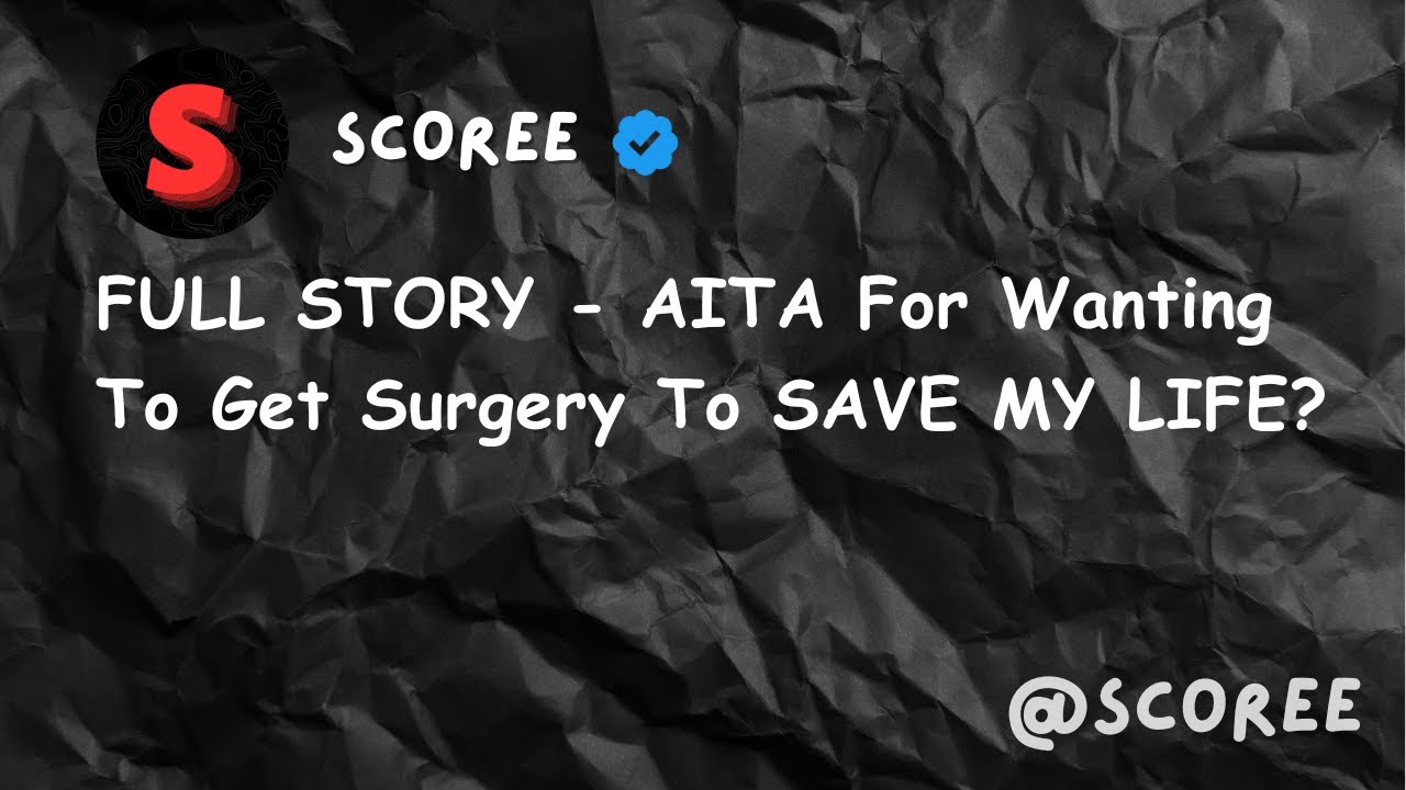 FULL STORY - AITA For Wanting To Get Surgery To SAVE MY LIFE? - YouTube