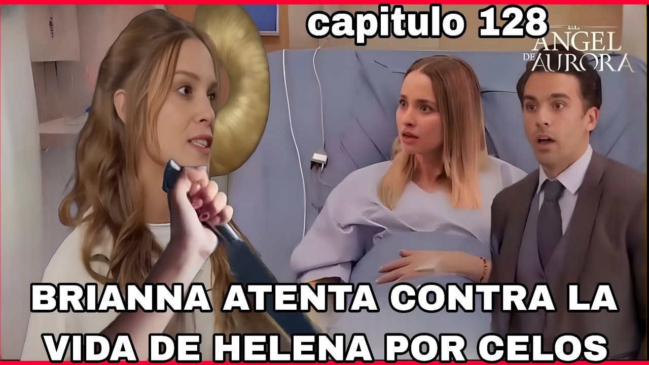 EL ANGEL DE AURORA AVANCE 129 BRIANNA ATENTA CONTRA HELENA Y SU BEBE, POR ESTA QUITARLE A ANGEL ...